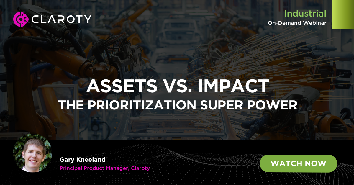 Assets vs Impact: The Prioritization Super Power | Claroty