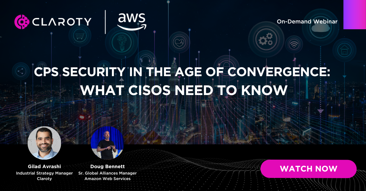 CPS Security in the Age of Convergence: What CISO's Need to Know | Claroty