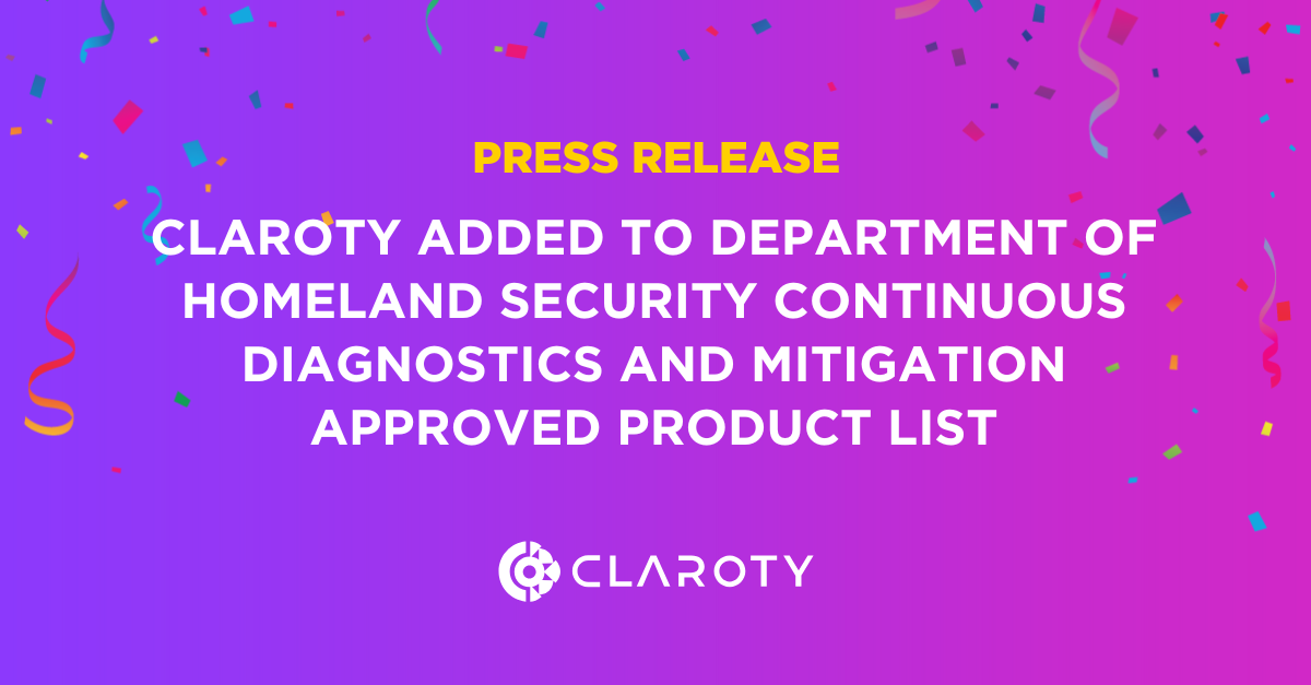 Claroty Added to Department of Homeland Security Continuous Diagnostics ...