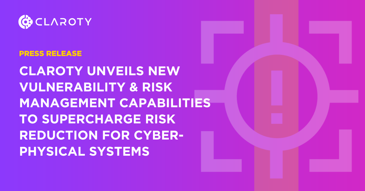 Claroty Unveils New Vulnerability & Risk Management Capabilities to ...
