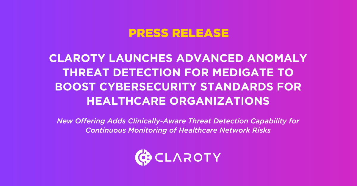 Claroty Launches Advanced Anomaly Threat Detection for Medigate to ...