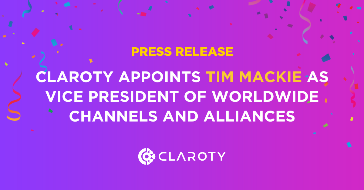 Claroty Appoints Tim Mackie as Vice President of Worldwide Channels and ...
