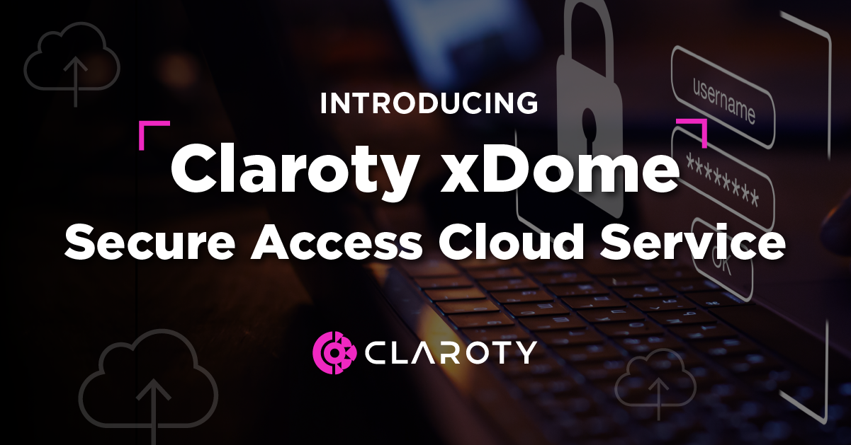 Introducing: Claroty xDome Secure Access Cloud Service | Claroty