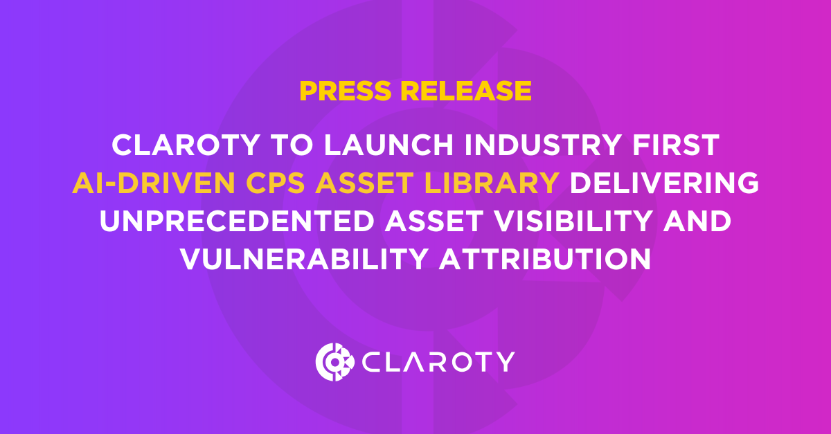 Claroty to Launch Industry-First, AI-Driven CPS Asset Library, Delivering Unprecedented Asset ...