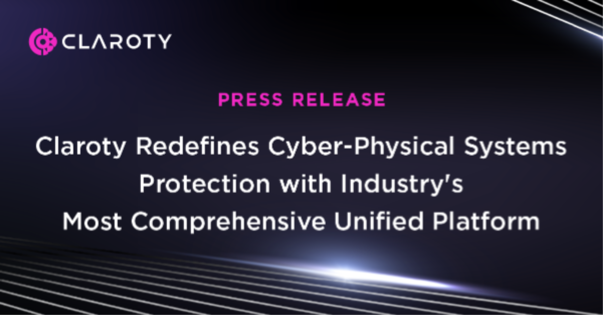 Claroty Redefines Cyber-Physical Systems Protection with Industry’s ...