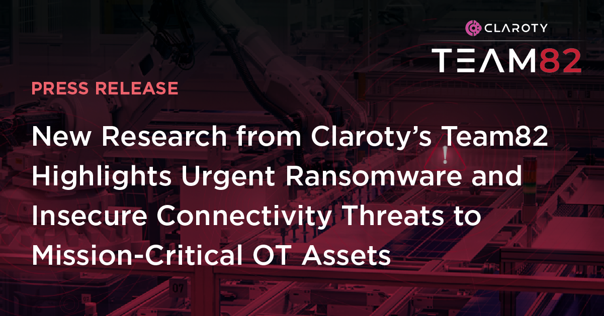 New Research from Claroty’s Team82 Highlights Urgent Ransomware and Insecure Connectivity ...